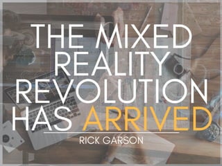 The Mixed Reality Revolution Has Arrived | Rick Garson | PPT