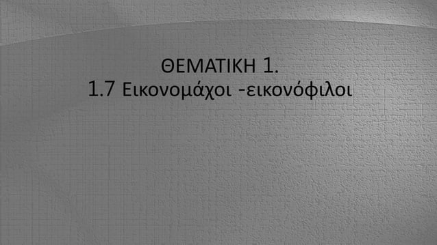 Β ΓΥΜΝΑΣΙΟΥ ΘΕΜΑΤΙΚΗ 1.7 ΕΙΚΟΝΟΜΑΧΟΙ -ΕΙΚΟΝΟΦΙΛΟΙ | PPTX