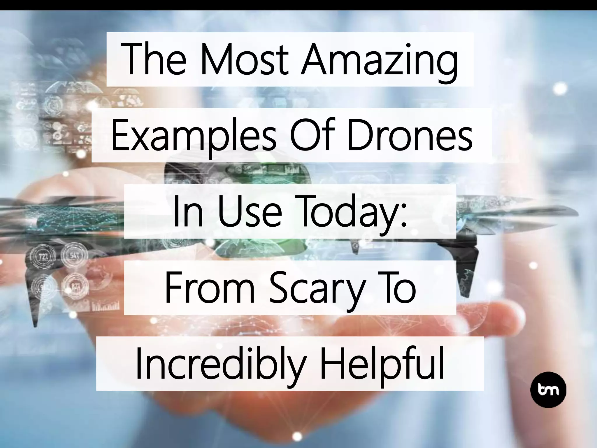 The Most Amazing Examples Of Drones In Use Today: From Scary To ...