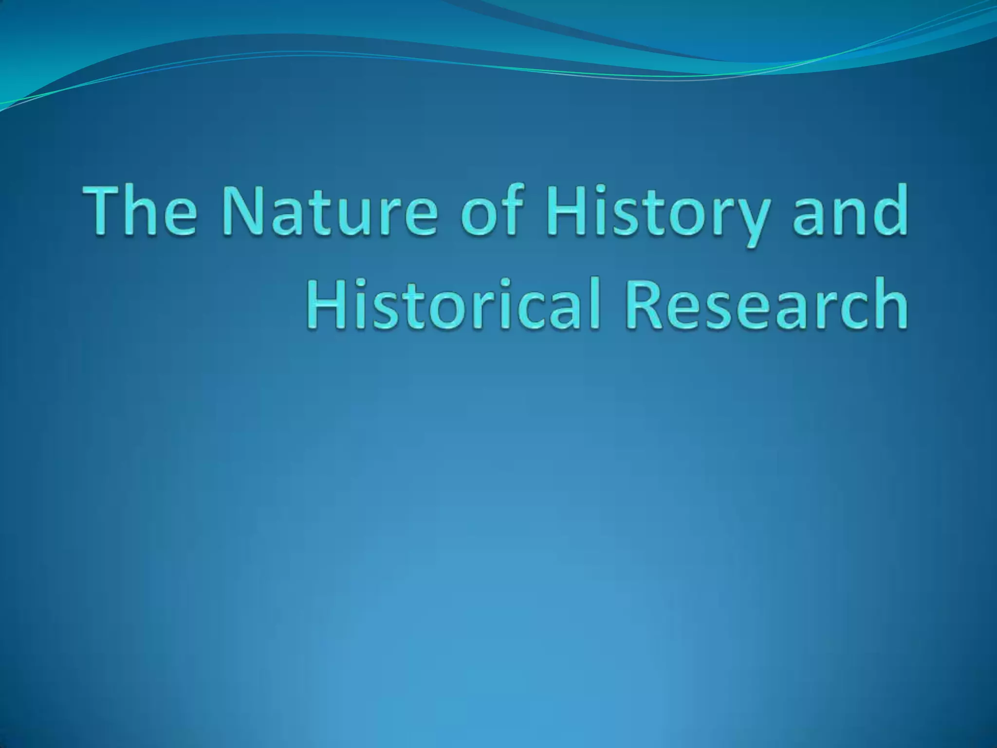 The nature of history and historical research | PPTX