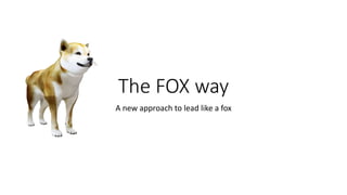 The New approach in leading like a fox ! | PPTX