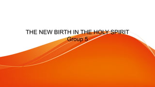 THE NEW BIRTH OF THE HOLY SPIRIT IN NEW | PPTX