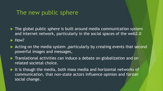 The New Public Sphere: Global Civil Society, Communication networks and ...