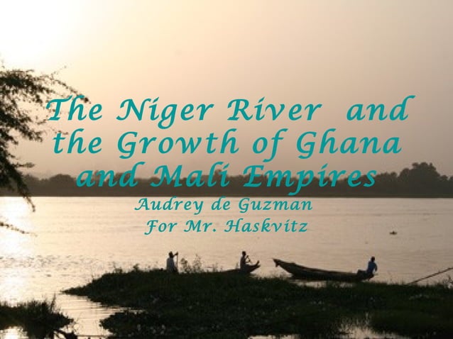 The Niger River and the Growth of Ghana and Mali Empires | PPT | Africa ...