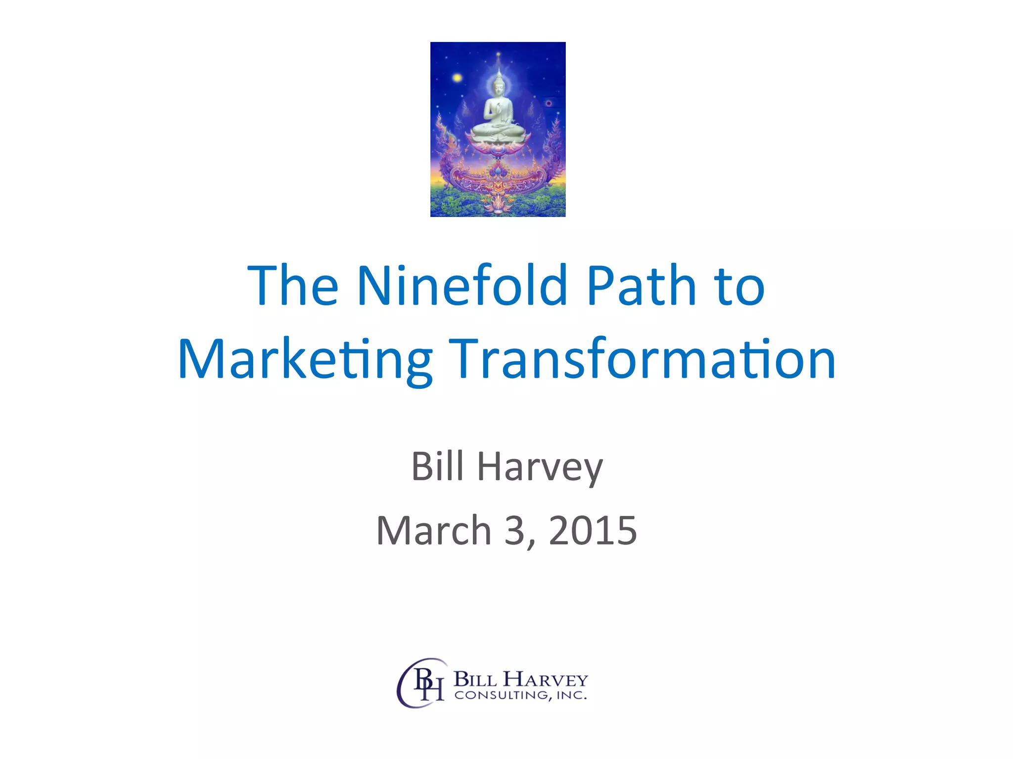 The Ninefold Path to Marketing Transformation, Bill Harvey | PPT