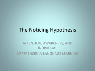 The Noticing Hypothesis: Explanation and Practical Applications | PPTX
