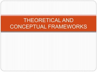 THEORETICAL_AND_CONCEPTUAL_FRAMEWORKS.pptx