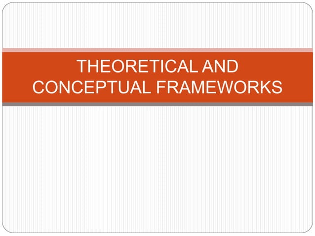 THEORETICAL_AND_CONCEPTUAL_FRAMEWORKS.pptx