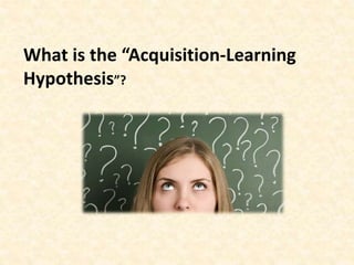 acquisition and learning language hypothesis | PPT