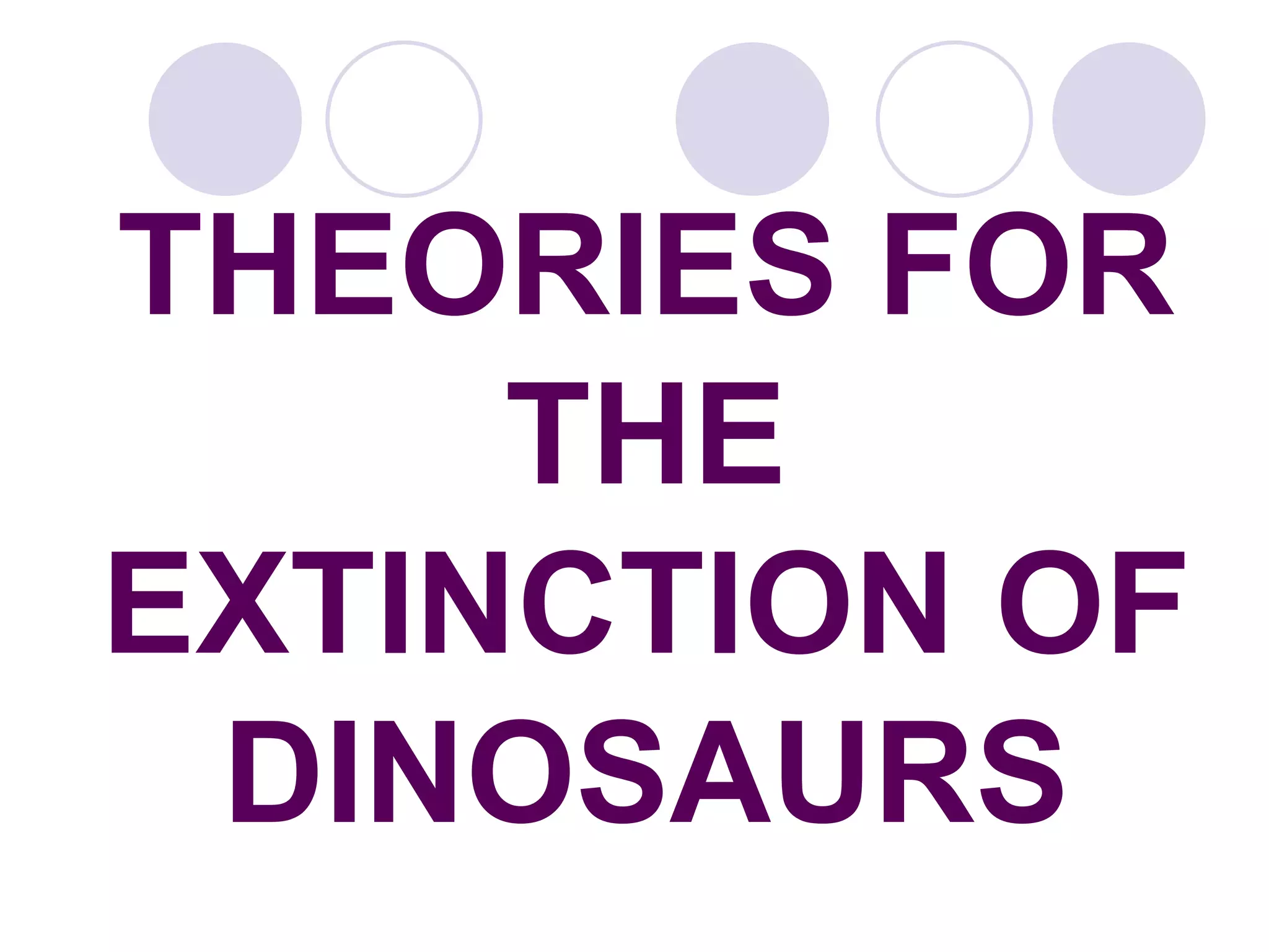 Theories for the extinction of dinosaurs | PPTX