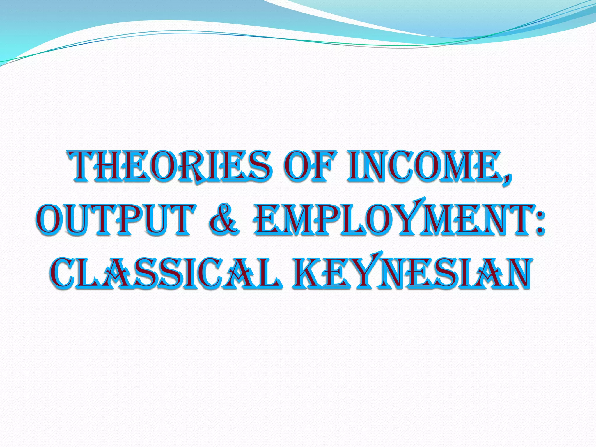 Theories of income output and employment | PPTX