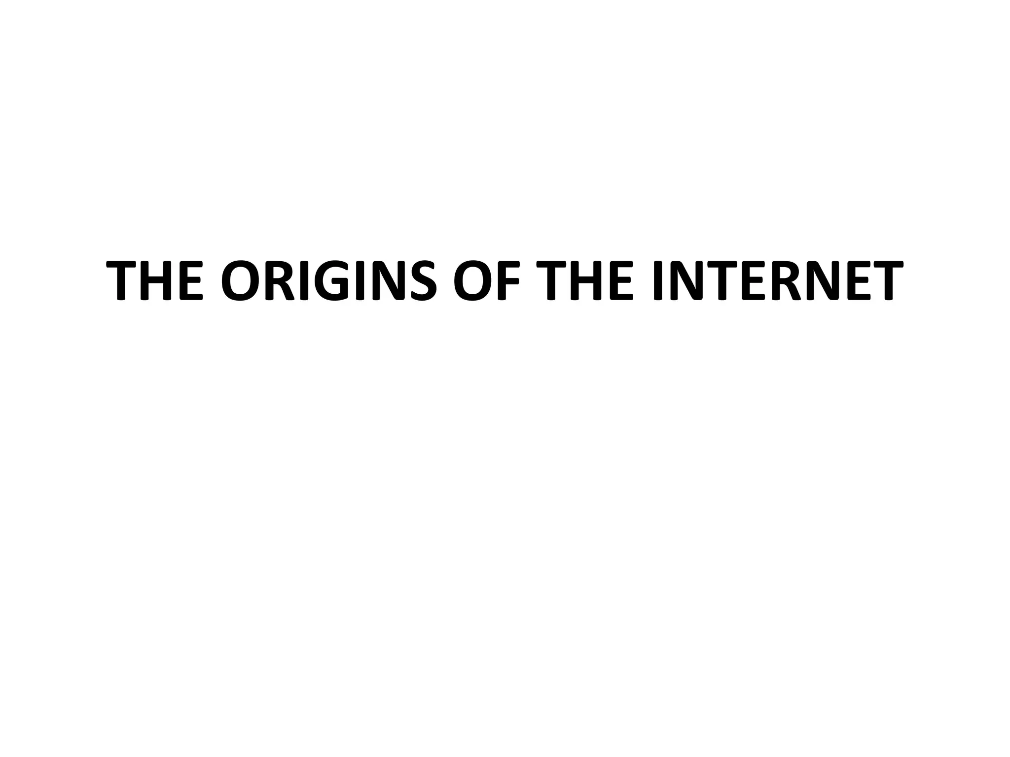 THE ORIGINS OF THE INTERNET The origins of the internet are rooted in ...