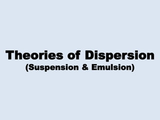 theory of dispersion( emulsion and suspension).pptx