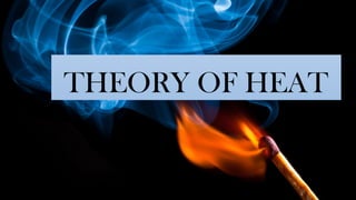 THEORY OF HEAT and The theory of heat has evolved significantly over ...