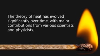 THEORY OF HEAT and The theory of heat has evolved significantly over ...