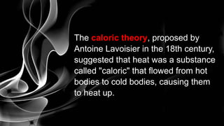 THEORY OF HEAT and The theory of heat has evolved significantly over ...