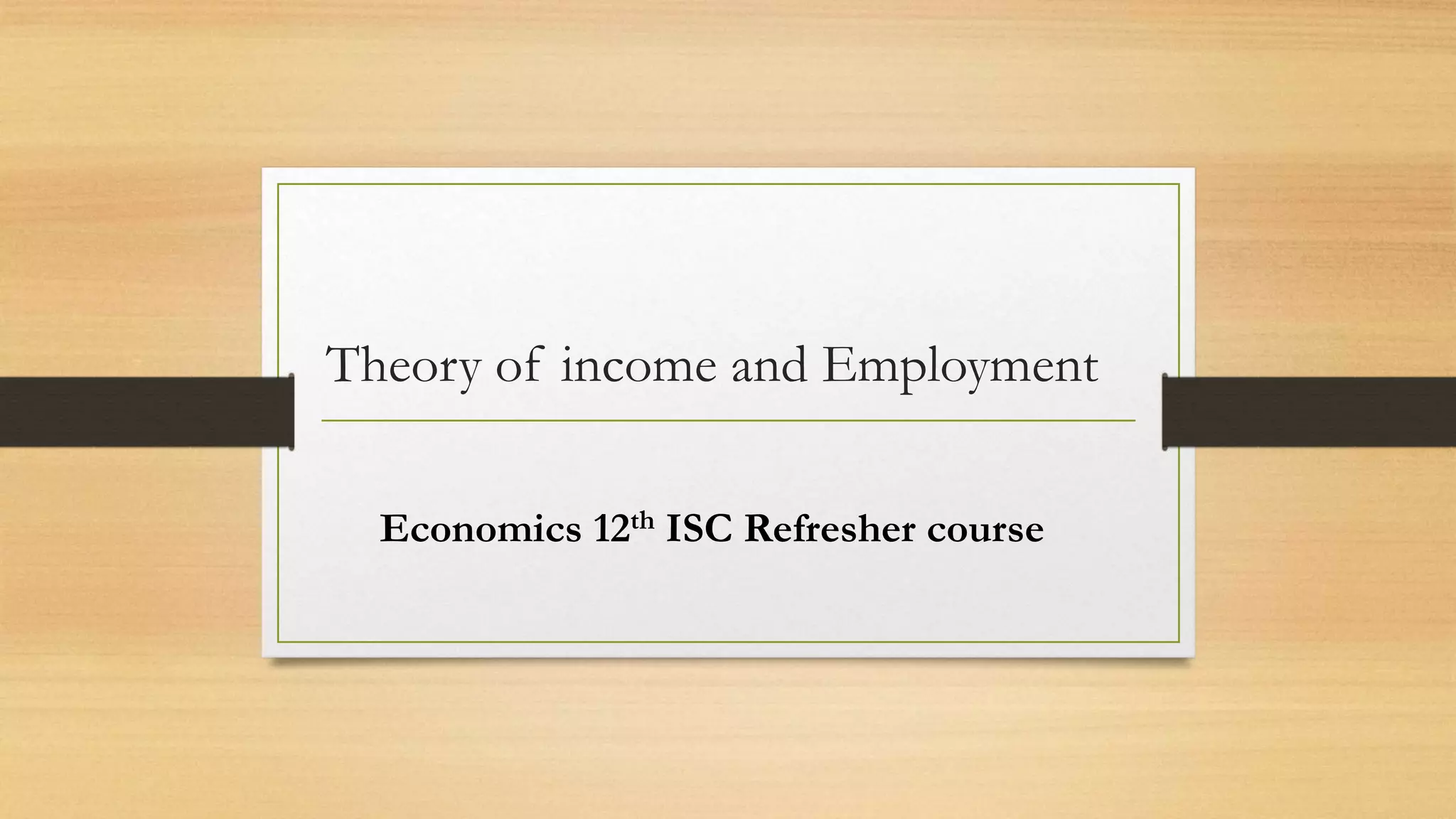 Theory of Income and Employment - Economics 12th ISC Refresher course.pptx