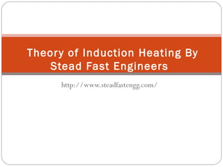 Theory of induction heating by stead fast engineers | PPT