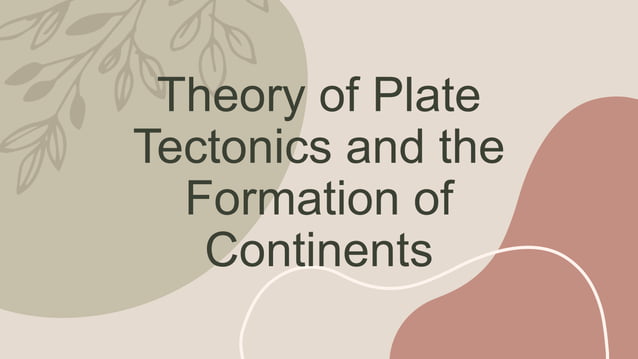 Theory of Plate Tectonics and the Formation of continents.pptx