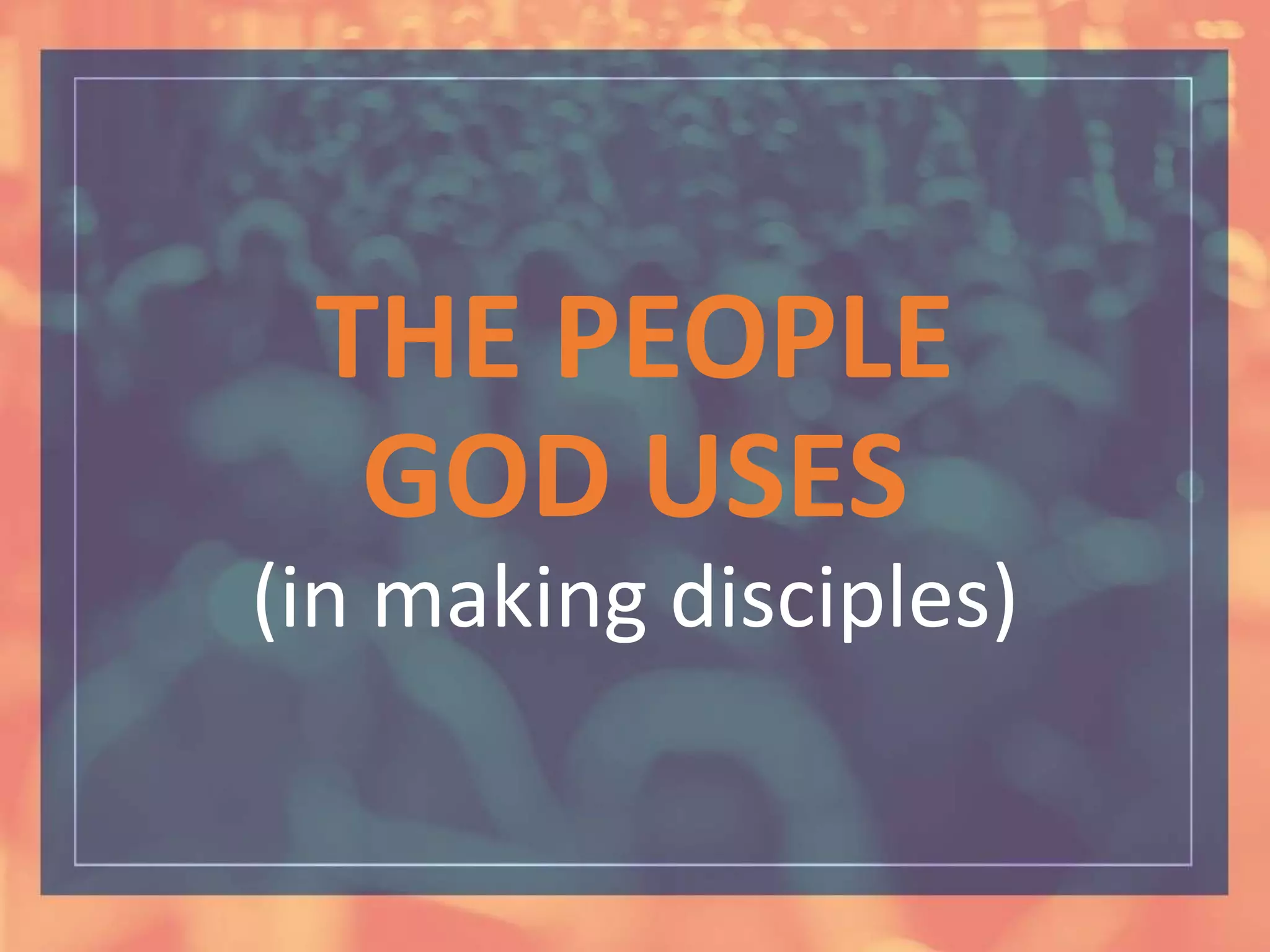 The People God Uses to Make Disciples | PPT