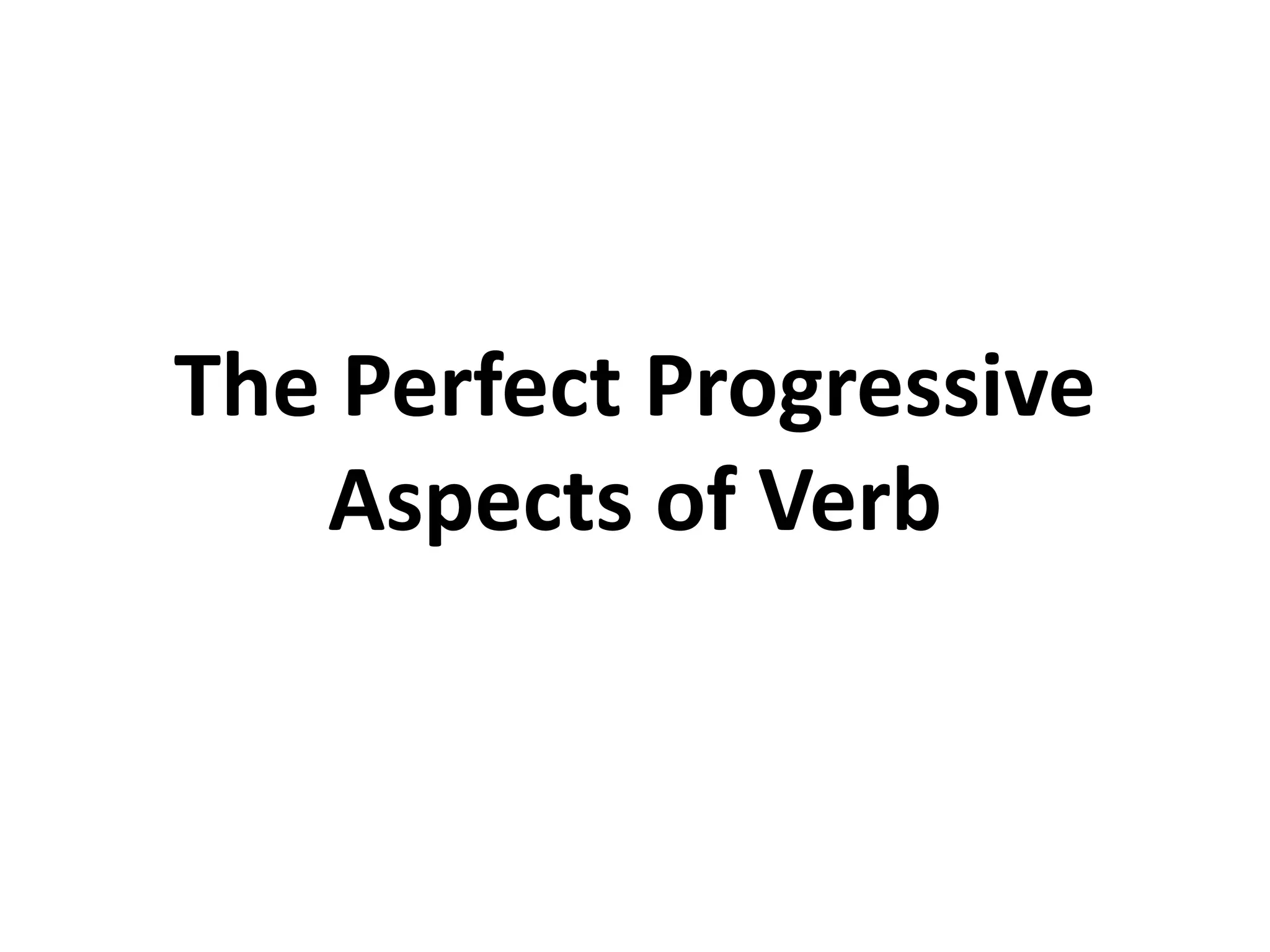 The perfect progressive aspects of verb | PPTX