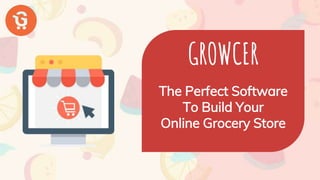The perfect software to build an online grocery store | Growcer - PPT | PPT