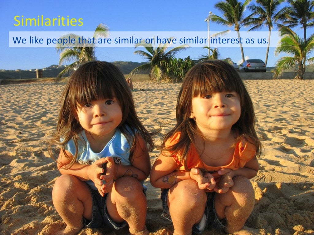 Similarities We like people that