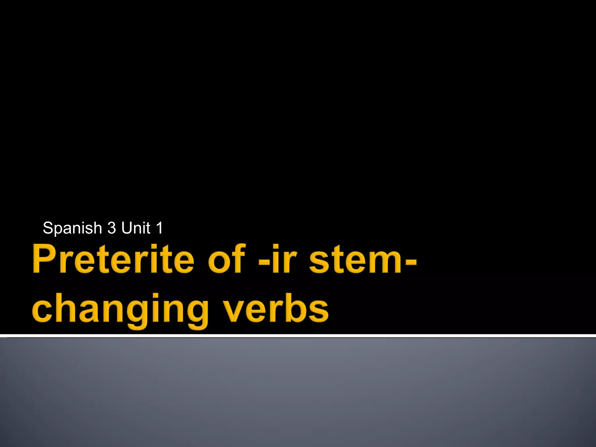 The preterite of ir stem changing verbs | PPT