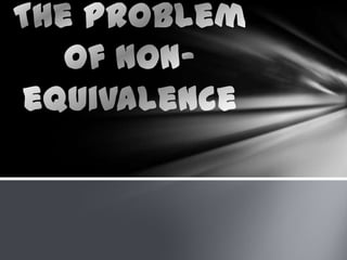 The problem of non equivalence | PPTX