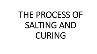 THE PROCESS OF SALTING AND CURING...pptx