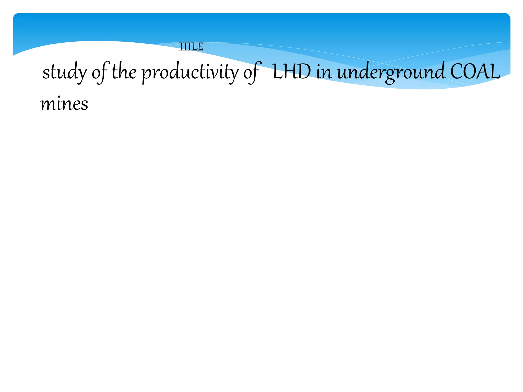 The productivity of lhd in underground coal mines | PPTX