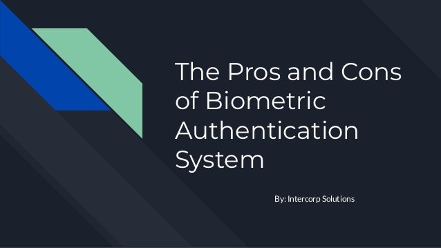 The pros and cons of biometric authentication system summary