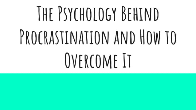 The Psychology Behind Procrastination and How to Overcome It | PDF