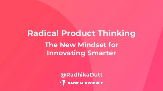 The Radical Product Thinking Mindset for Innovating Smarter Radhika ...
