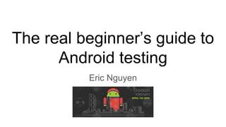 The real beginner's guide to android testing | PPT