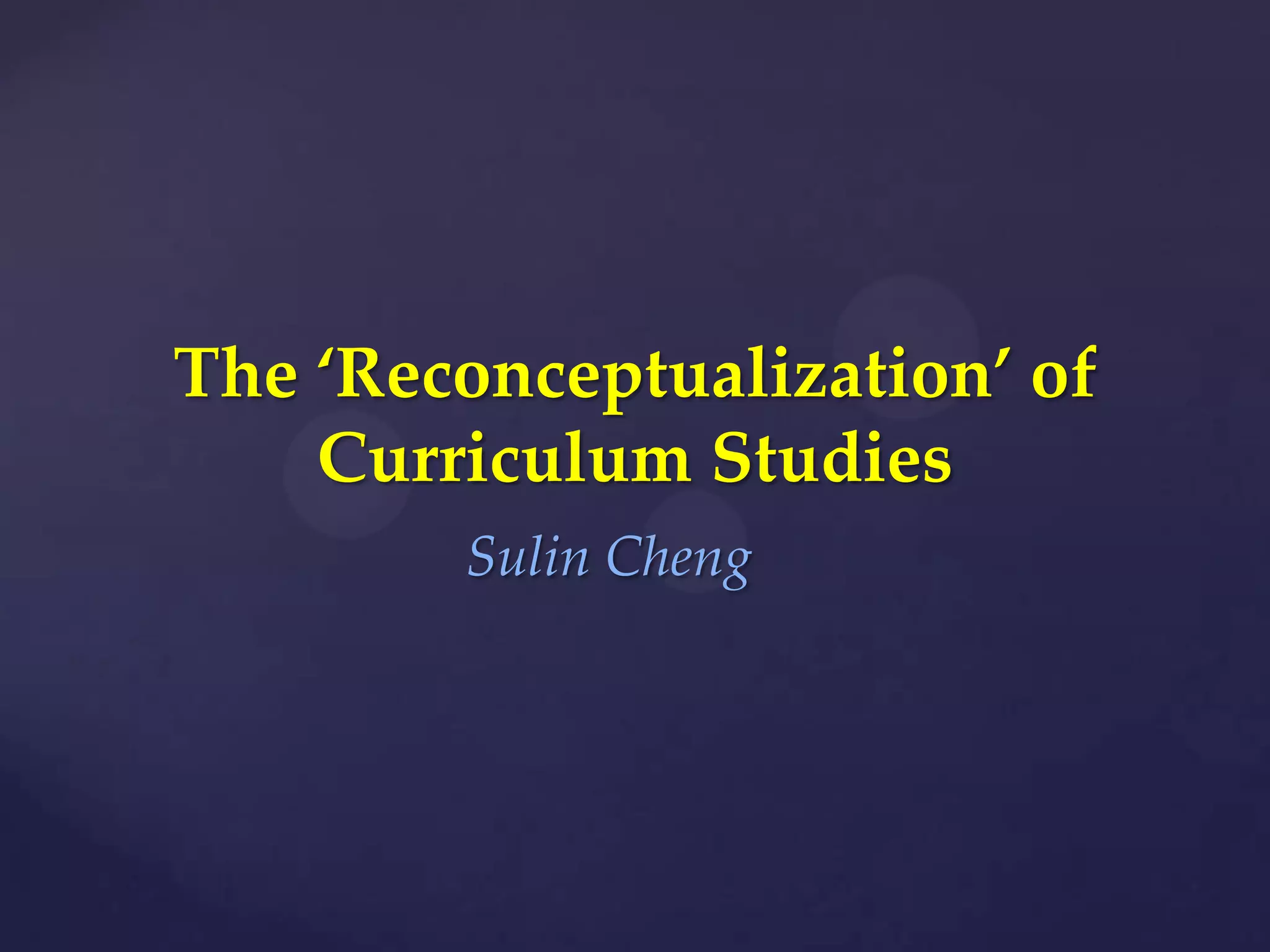 The ‘reconceptualization’ of curriculum studies | PPTX