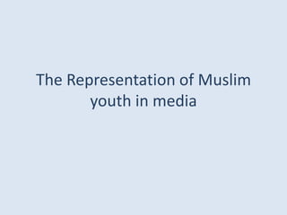 The representation of muslim youth in media | PPTX