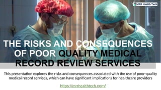 THE RISKS AND CONSEQUENCES OF POOR QUALITY MEDICAL RECORDS REVIEW | PPT
