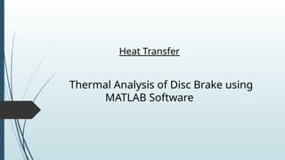 Thermal analysis of Disc brake using MATLAB.pptx