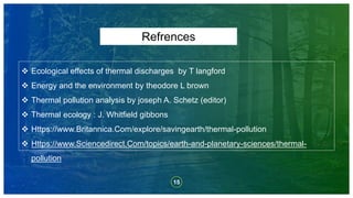 Thermal Pollution.It is caused by the discharge of heated water from ...