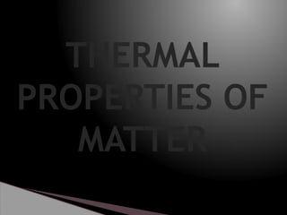 Powerpoint presentation on THERMAL PROPERTIES OF MATTER.pptx