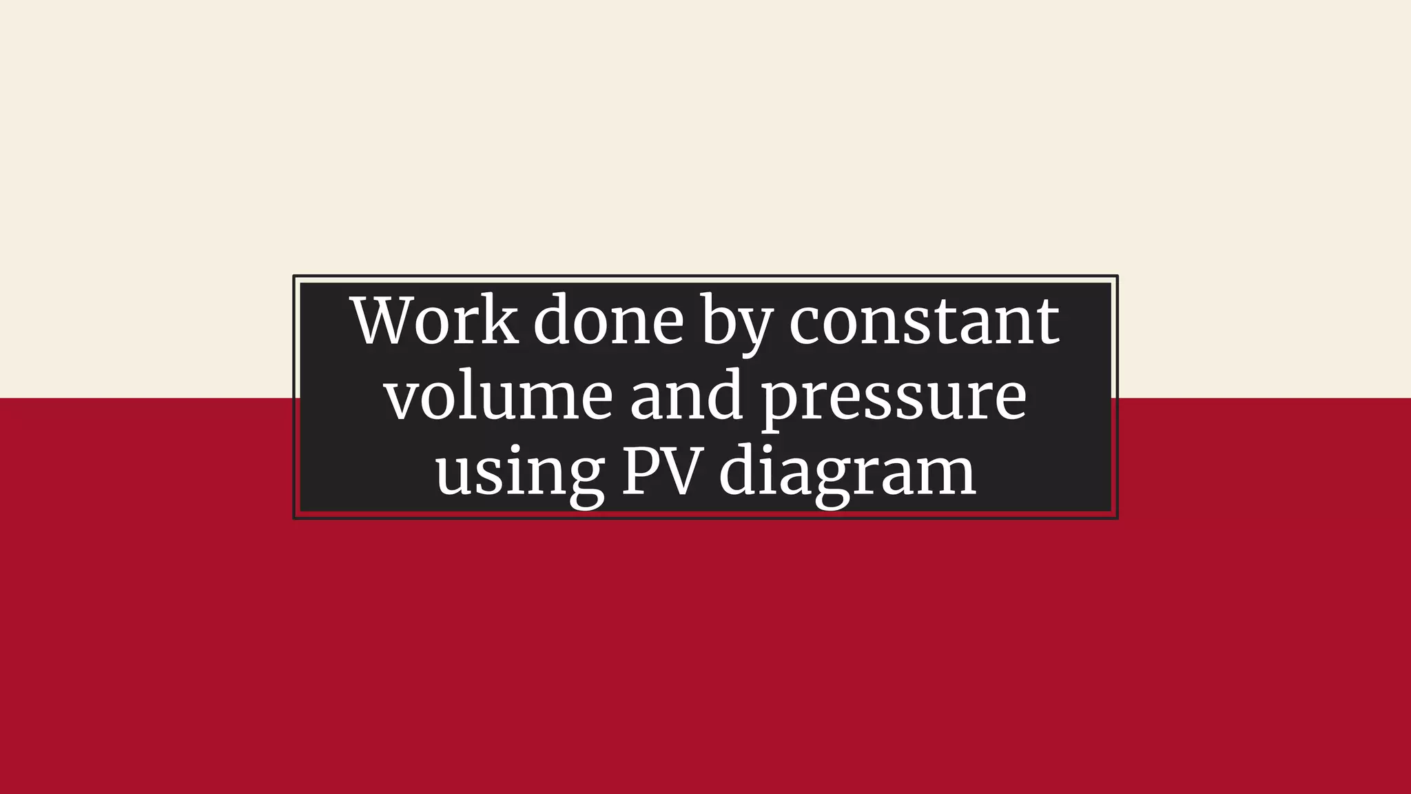 Work done by constant volume and pressure using PV diagram | PPTX