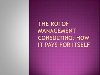 The ROI of Management Consulting: How It Pays for Itself | PPTX