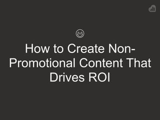 The ROI of Non-Promotional Content and How to Track It | PPT