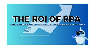 The ROI of RPA How Automation Transforms Business Efficiency | PDF