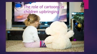 The role of cartoons in children upbringing.pptx