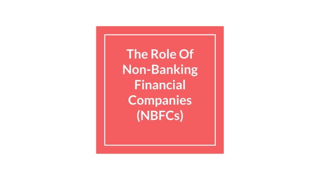 The Role of Non-Banking Financial Companies (NBFCs) | PPT
