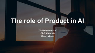 Graham Paterson – The role of product in AI | PDF