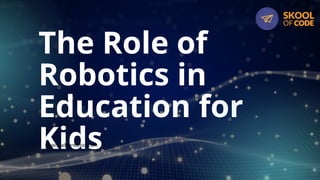 The Role of Robotics in Education for Kids.pptx