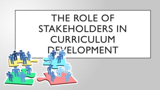 THE ROLE OF STAKEHOLDERS IN CURRICULUM DEVELOPMENT.pptx